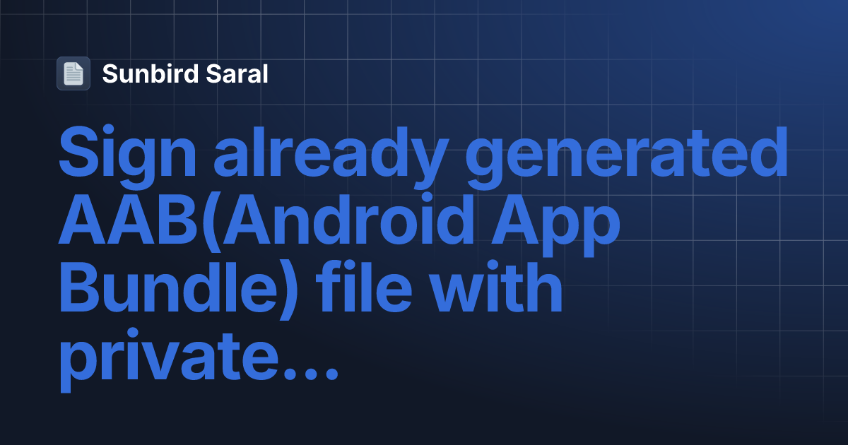 Sign already generated AAB(Android App Bundle) file with private key ...